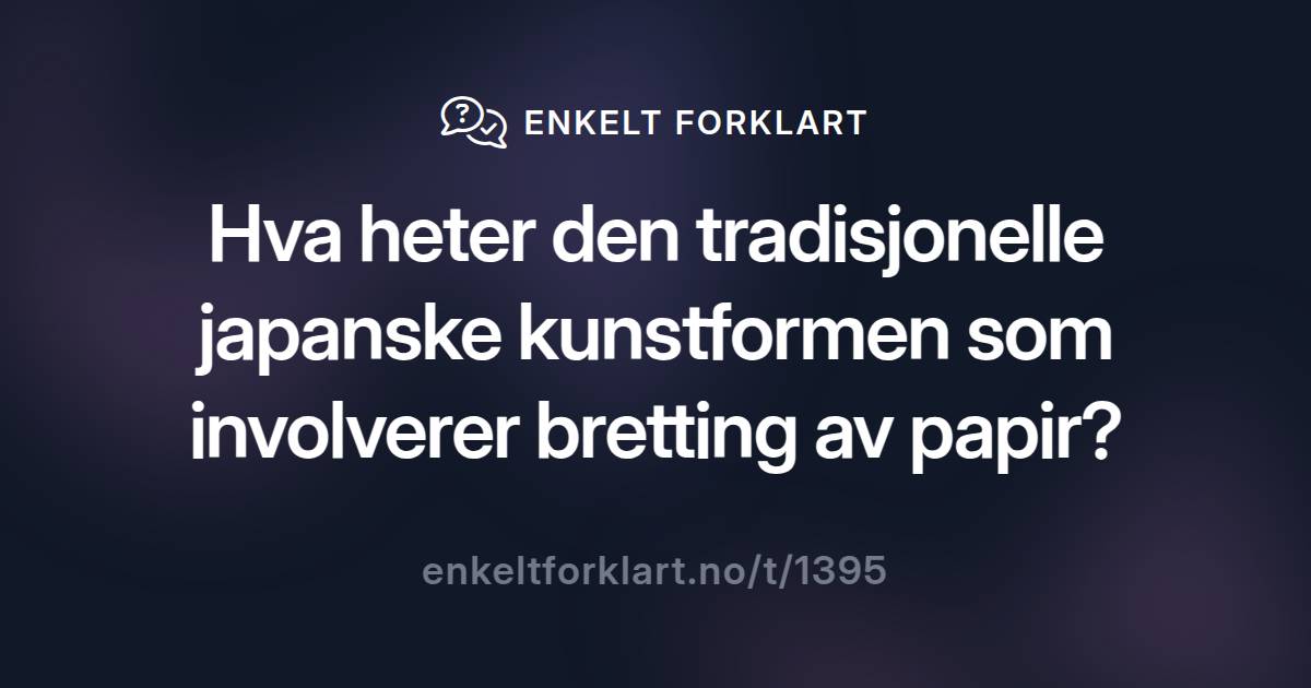 Hva heter den tradisjonelle japanske papirbrettingskunsten?