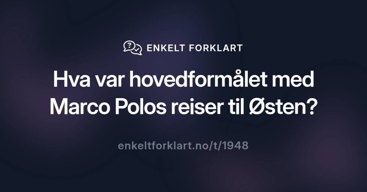 Hva var hovedformålet med Marco Polos reiser til Østen?