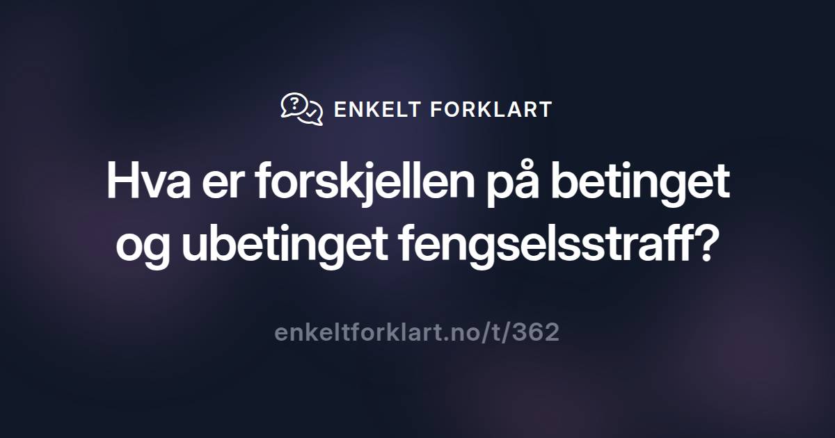 Hva er forskjellen på betinget og ubetinget fengselsstraff?